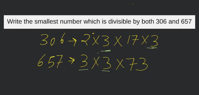Write The Smallest Number Which Is Divisible By Both 306 And 657 Filo