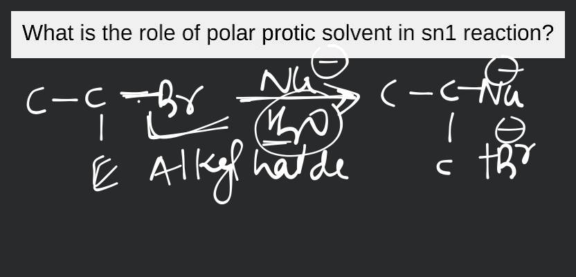 What is the role of polar protic solvent in sn1 reaction? | Filo