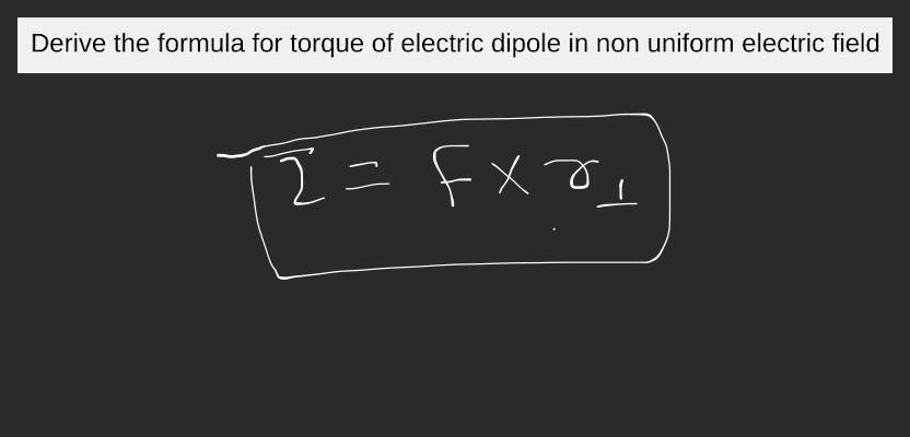 Derive the formula for torque of electric dipole in non uniform electric