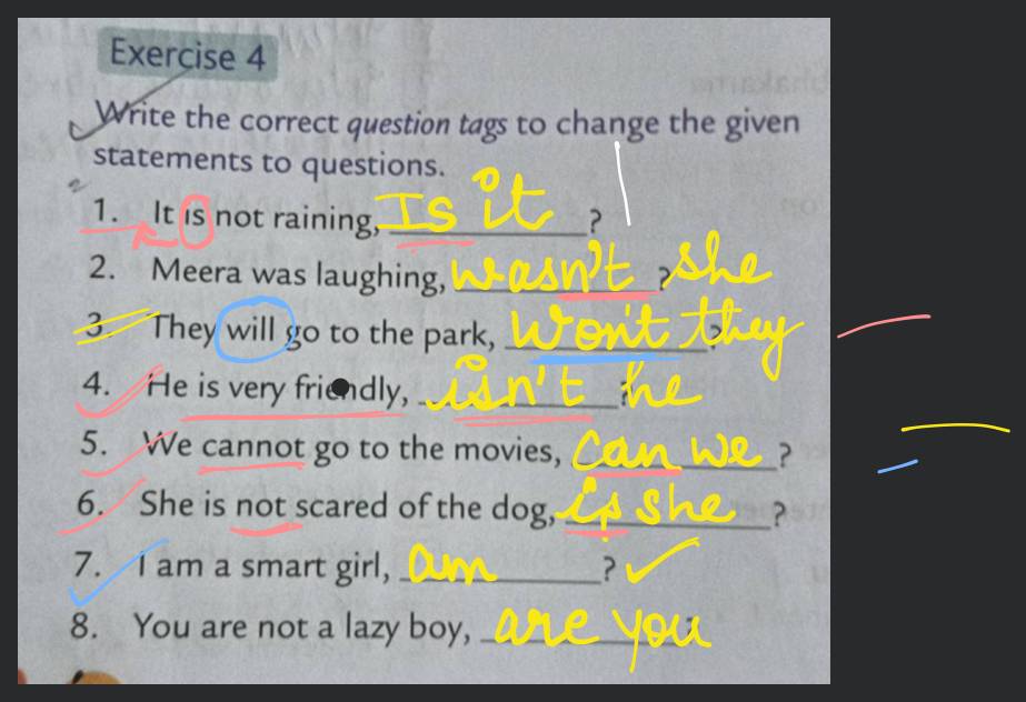 Exercise 4 Write the correct question tags to change the given statements..