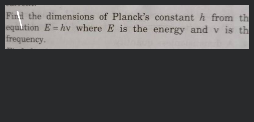 5. Find the dimensions of Plancks constant h from the equation E=hv where..