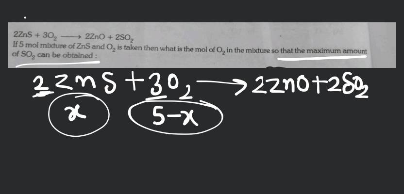 2ZnS+3O2 2ZnO+2SO2 If 5 mol mixture of ZnS and O2 is taken then what i..