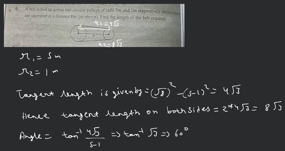 4. A belt is tied up across two circular pulleys of radii 5 m and 1 m res..
