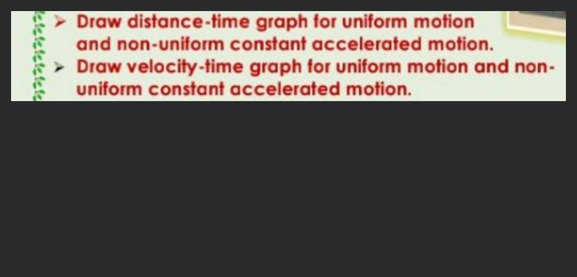 Draw distance-time graph for uniform motion and non-uniform constant acce..