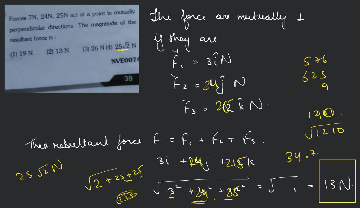 Forces 7 N,24 N,25 N act at a point in mutually perpendicular directions...