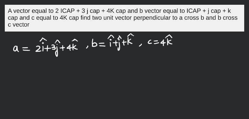 A vector equal to 2 ICAP + 3 j cap + 4K cap and b vector equal to ICAP