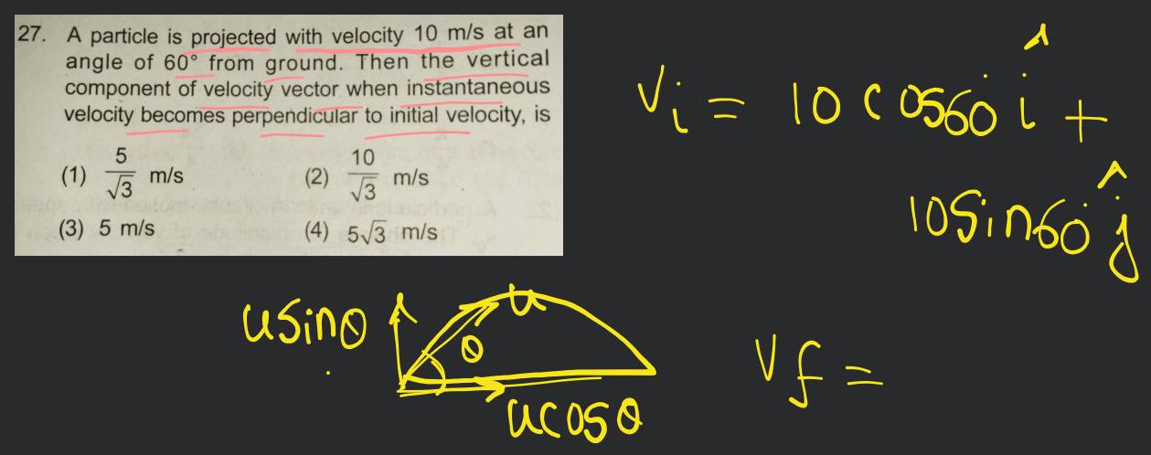A particle is projected with velocity 10 m/s at an angle of 60∘ from grou..