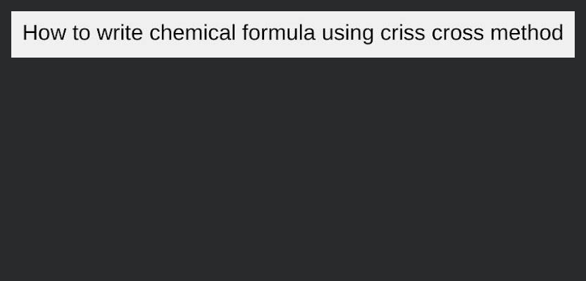 How to write chemical formula using criss cross method | Filo