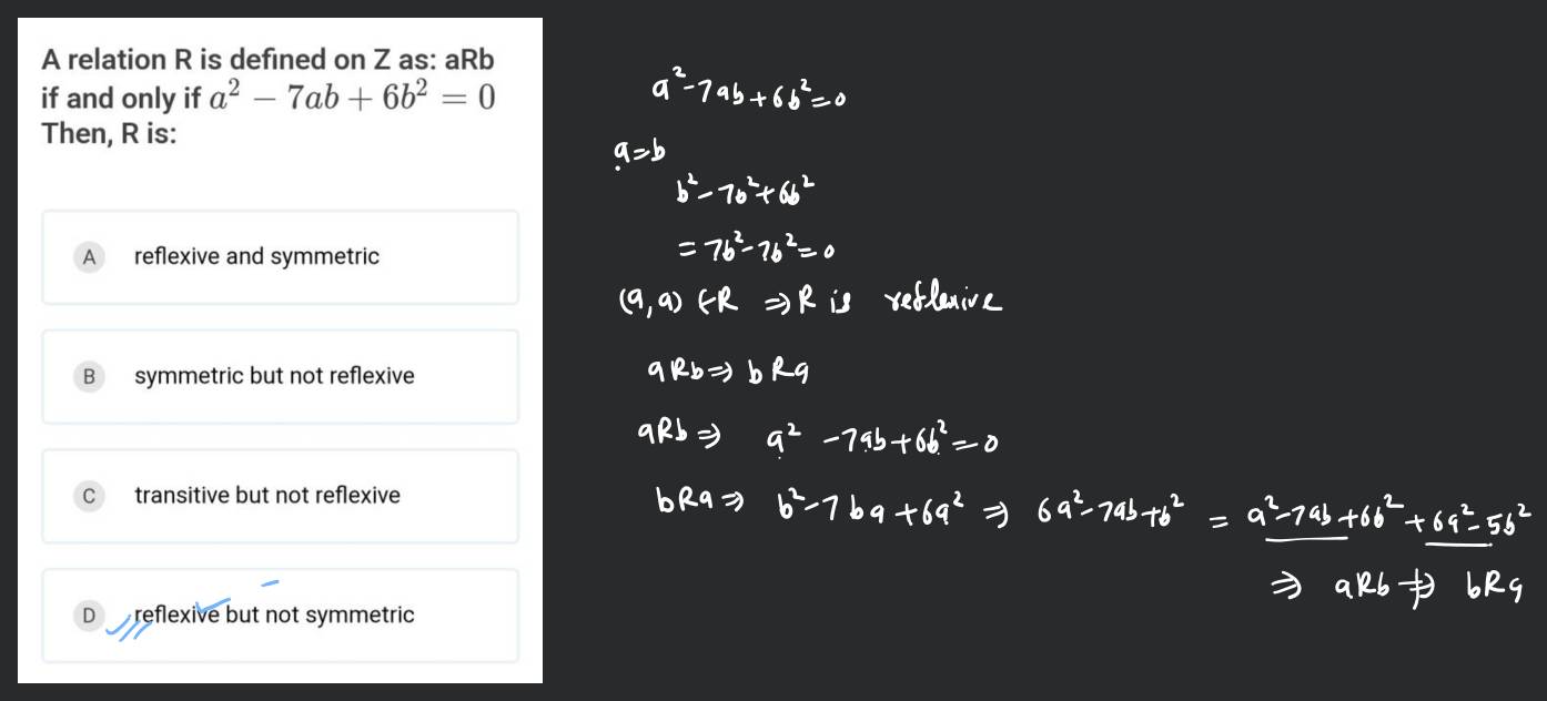 A relation R is defined on Z as aRb if and only if a2−7ab+6b2=0. Then, R