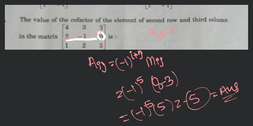 The value of the cofactor of the element of second row and third column i..