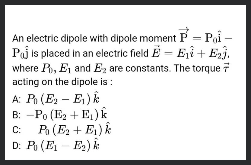 An electric dipole with dipole moment P=P0 i^−P0 j^ is placed in an elec..