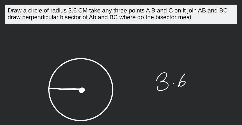 Draw a circle of radius 3.6 CM take any three points A B and C on it join..