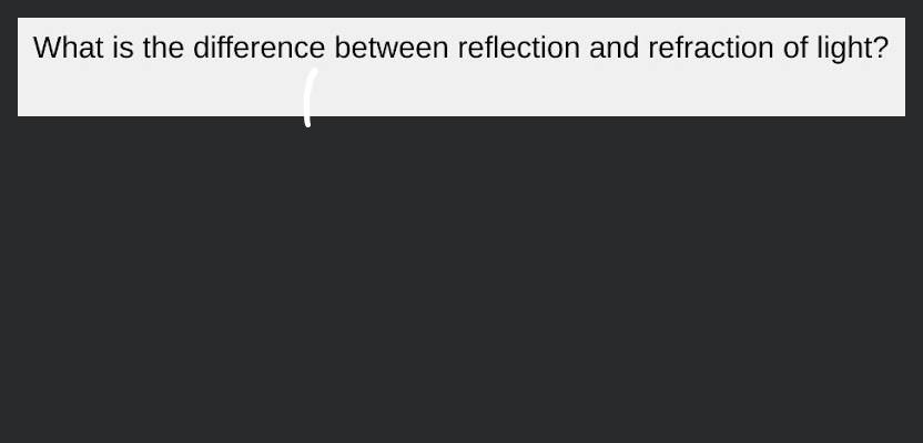 What is the difference between reflection and refraction of light?..