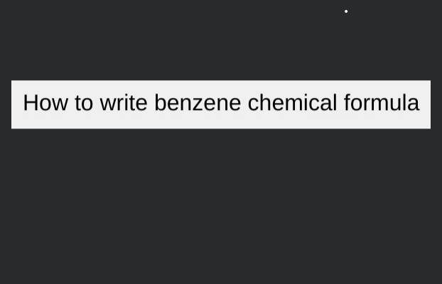 How to write benzene chemical formula | Filo
