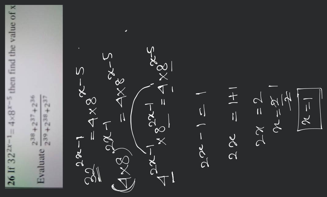 26 If 322x−1=4×8x−5 then find the value of x Evaluate 239+238+237238+237+..