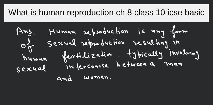 What is human reproduction ch 8 class 10 icse basic | Filo