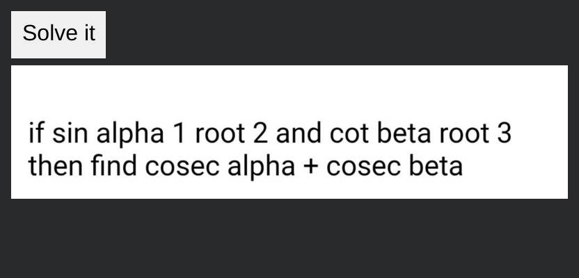 if sin alpha 1 root 2 and cot beta root 3 then find cosec alpha + cosec b..