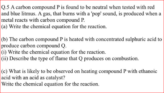 Q. 5 A carbon compound P is found to be neutral when tested with red and