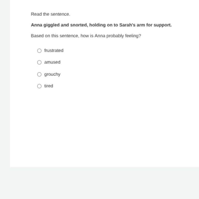 Read the sentence. Anna giggled and snorted, holding on to Sarah's arm f..