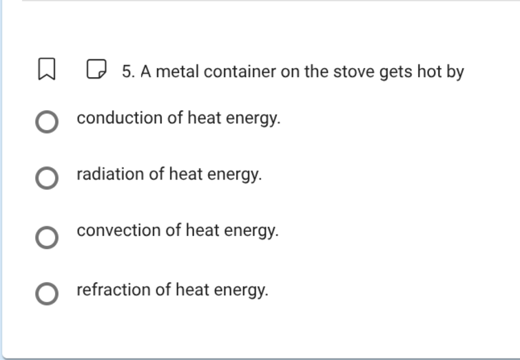 A metal container on the stove gets hot by a) conduction of heat energy..