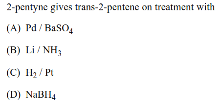 2-pentyne gives trans-2-pentene on treatment with(A) Pd/BaSO4 (B) Li/NH..