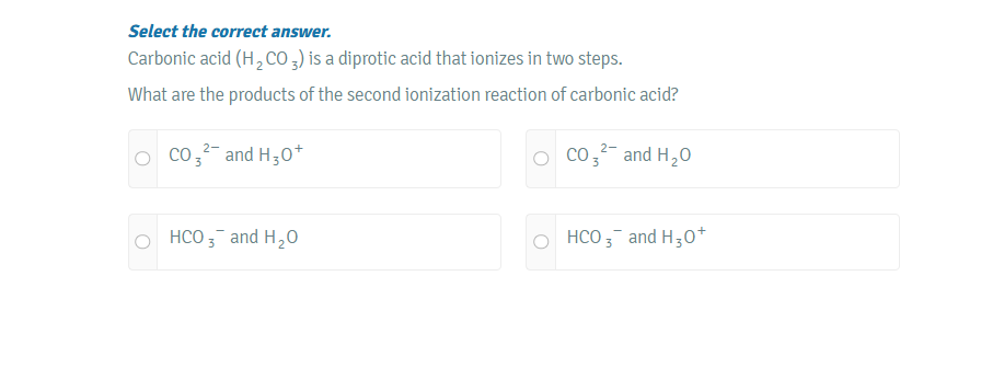 Select the correct answer.Carbonic acid (H2 CO3 ) is a diprotic acid tha..
