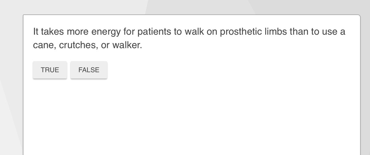 It takes more energy for patients to walk on prosthetic limbs than to use..