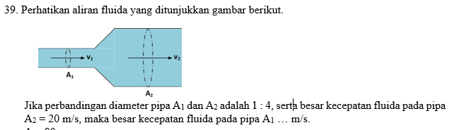 39. Perhatikan aliran fluida yang ditunjukkan gambar berikut.Jika perba..