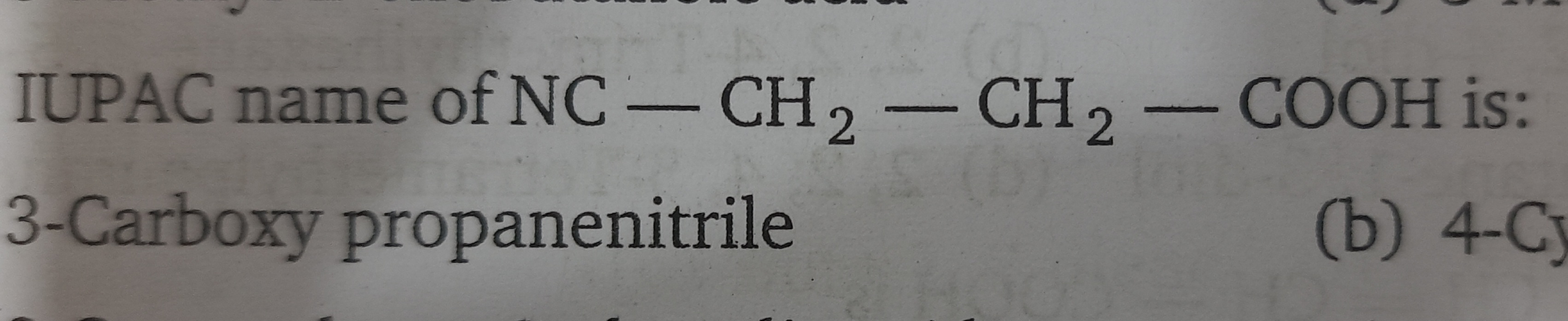 IUPAC name of NC−CH2 −CH2 −COOH is:3-Carboxy propanenitrile(b) 4−CJ..