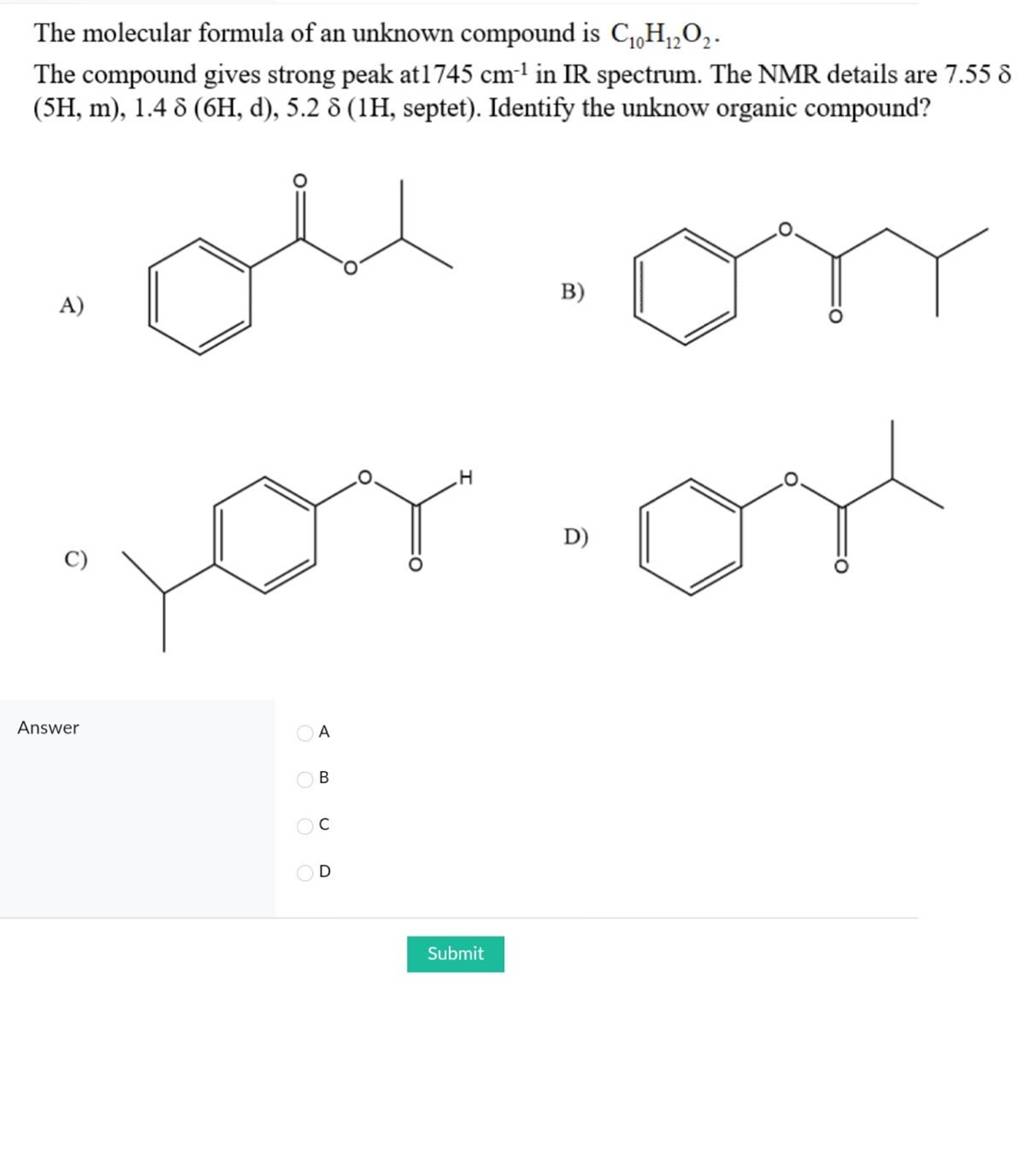 The molecular formula of an unknown compound is C10 H12 O2 .The compound..