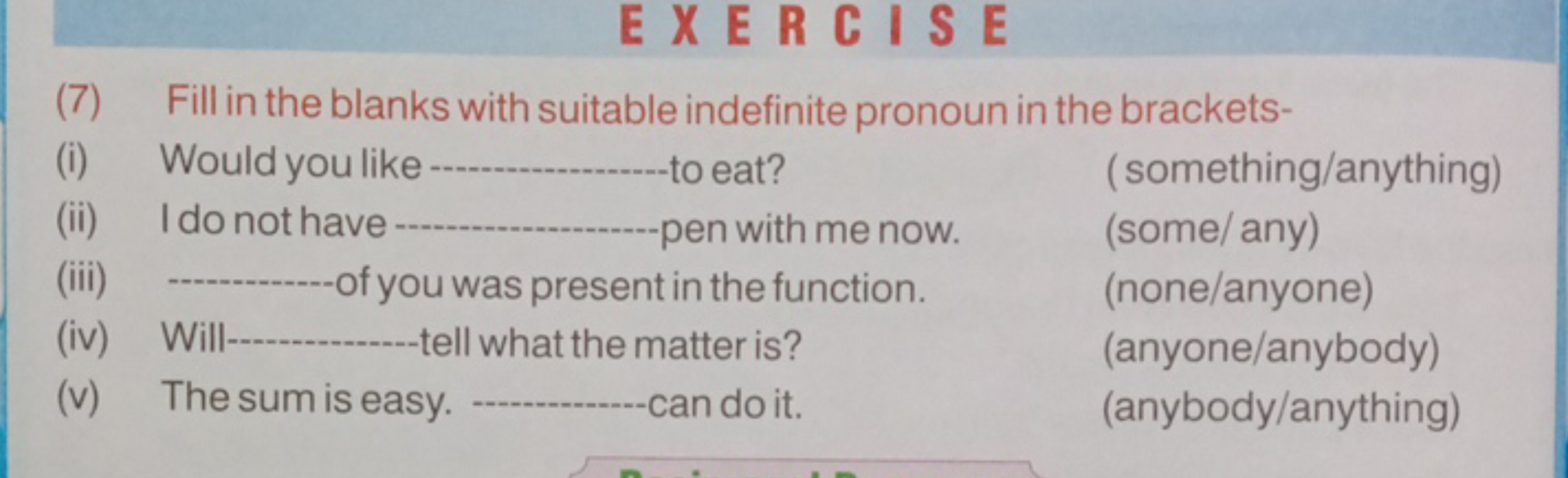 (7) Fill in the blanks with suitable indefinite pronoun in the brackets-.. (7) Fill in the blanks with suitable indefinite pronoun in the brackets-..