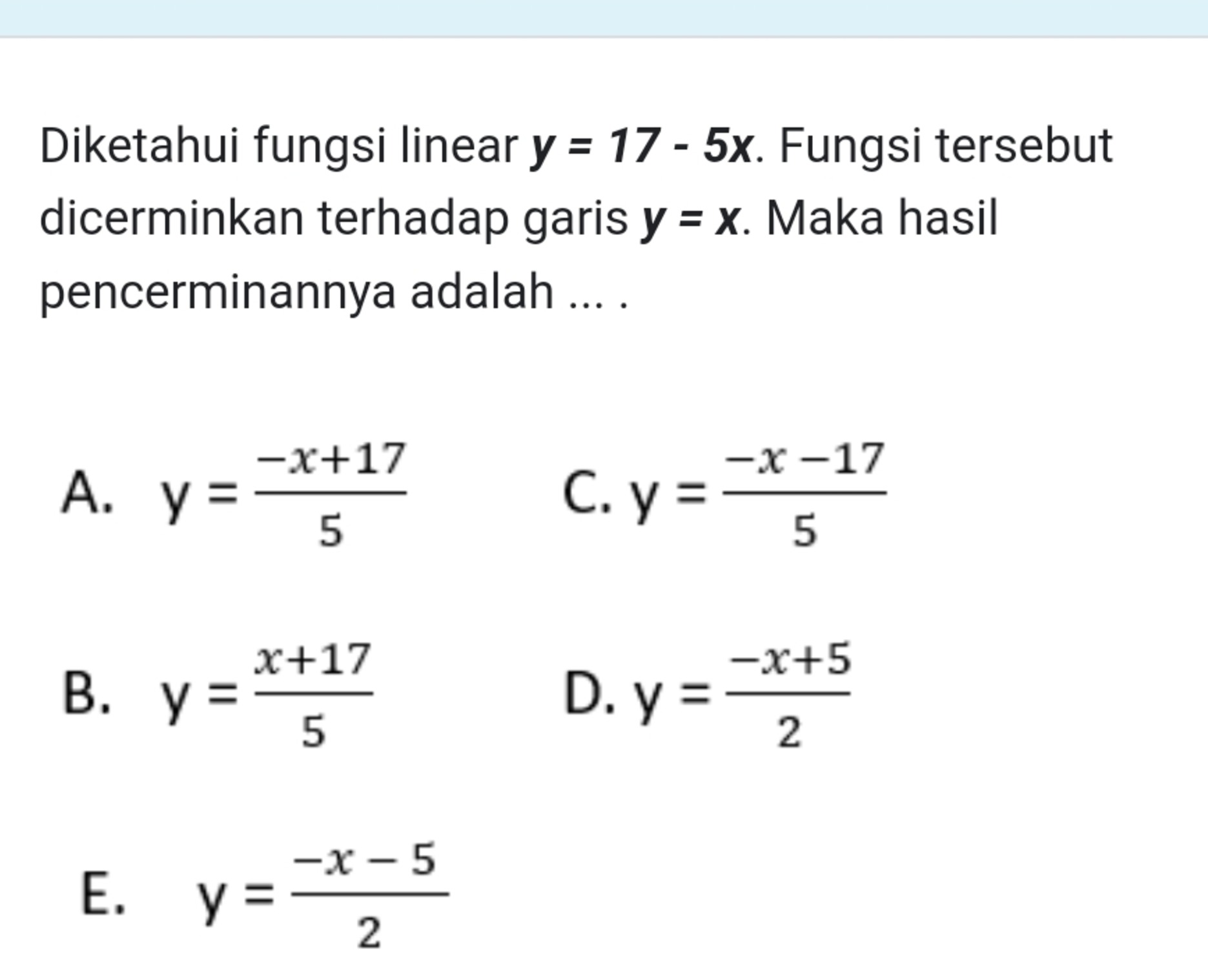 Diketahui fungsi linear y=17−5x. Fungsi tersebut dicerminkan terhadap gar..