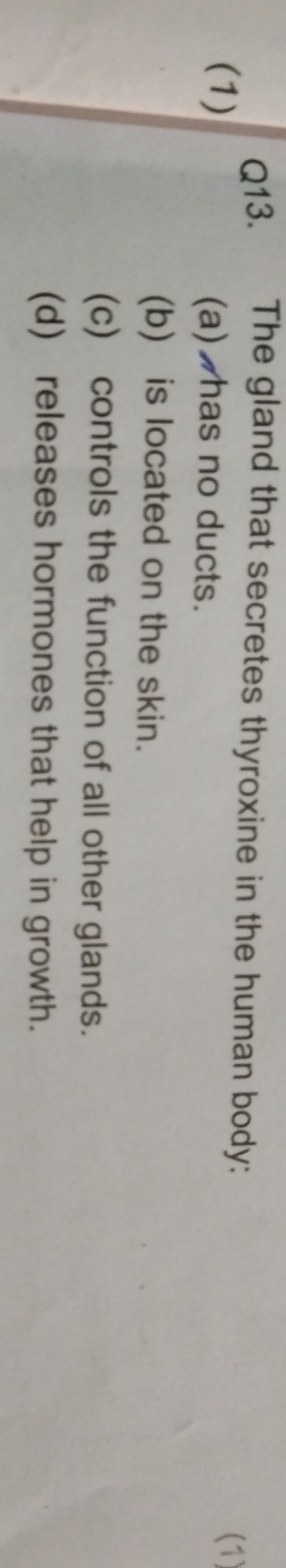 Q13. The gland that secretes thyroxine in the human body:(1)(a) nhas no..