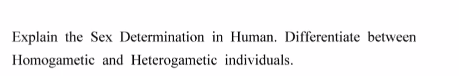 Explain the Sex Determination in Human. Differentiate between Homogametic..