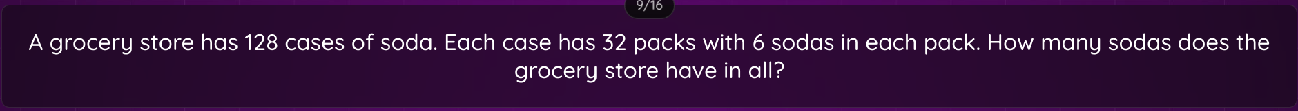 A grocery store has 128 cases of soda. Each case has 32 packs with 6 soda..