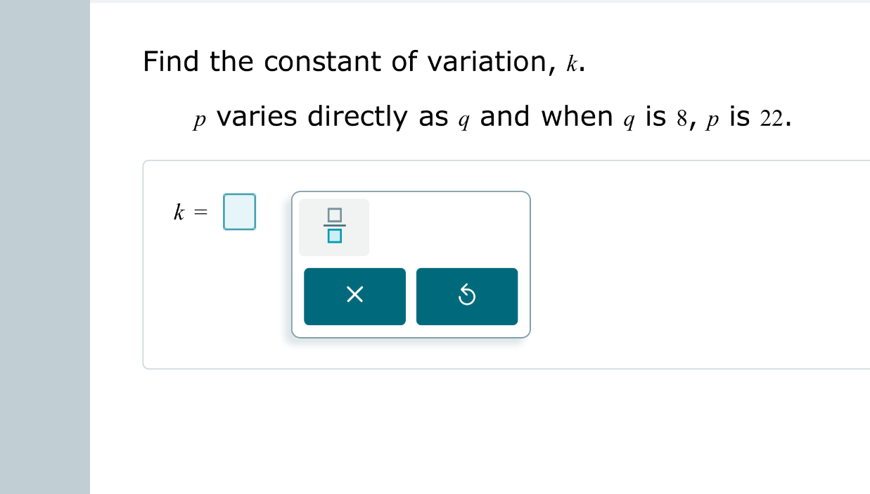 Find the constant of variation, k. p varies directly as q and when q is 8..