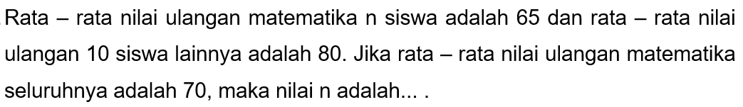 Rata - rata nilai ulangan matematika n siswa adalah 65 dan rata - rata ni..