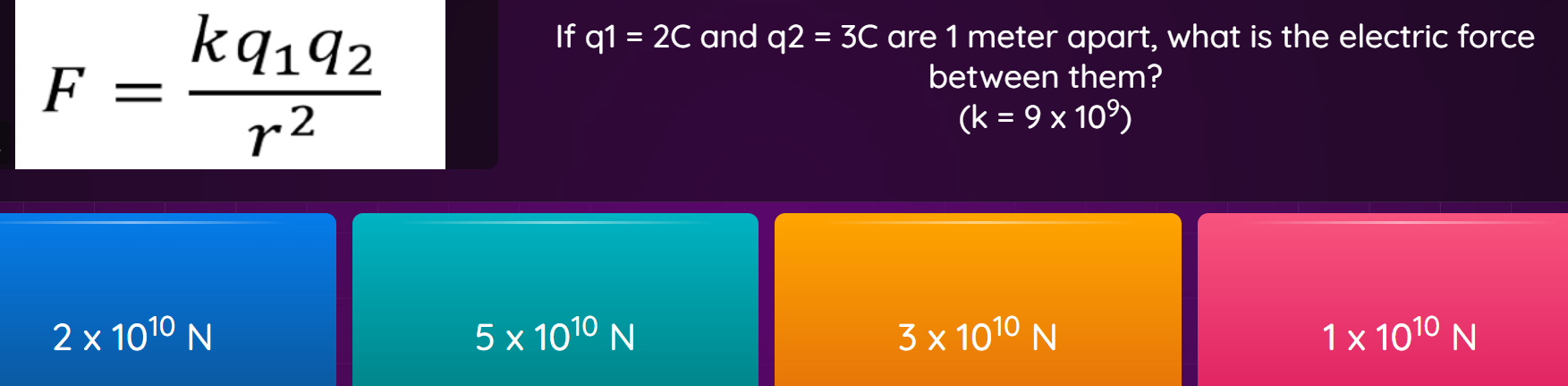 F=r2kq1 q2 If q1=2C and q2=3C are 1 meter apart, what is the electric