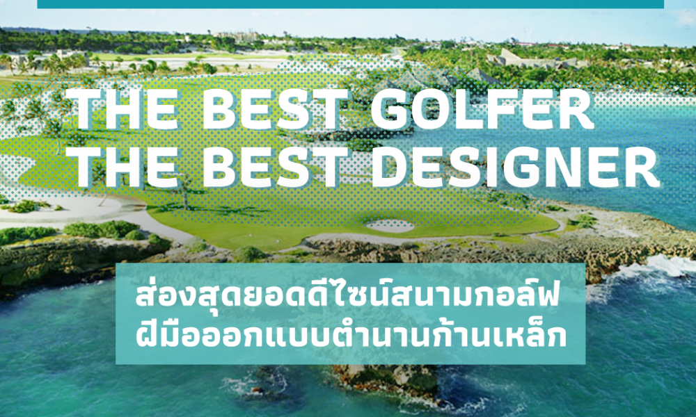 THE BEST GOLFER, THE BEST DESIGNER ส่องสนามกอล์ฟ ฝีมือออกแบบจากตำนาน ...