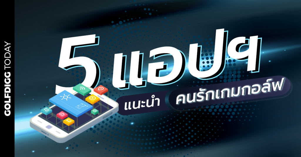 โหลดยัง! 5 แอปฯ ดี ๆ ที่ ‘คนรักเกมกอล์ฟ’ ต้องมีติดเครื่องไว้ - golfdiggTODAY