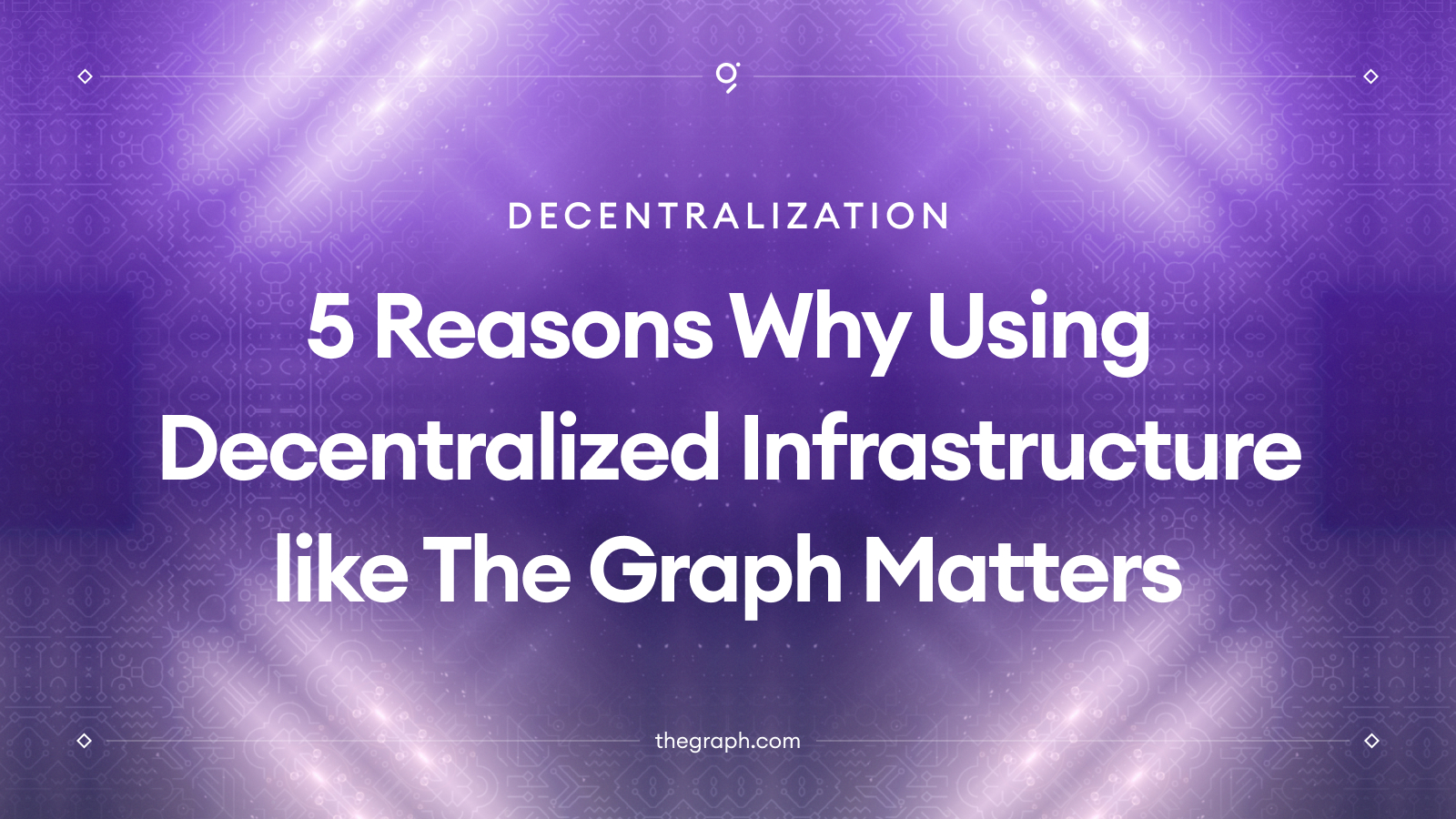 5 Reasons Why Using Decentralized Infrastructure like The Graph Matters ...