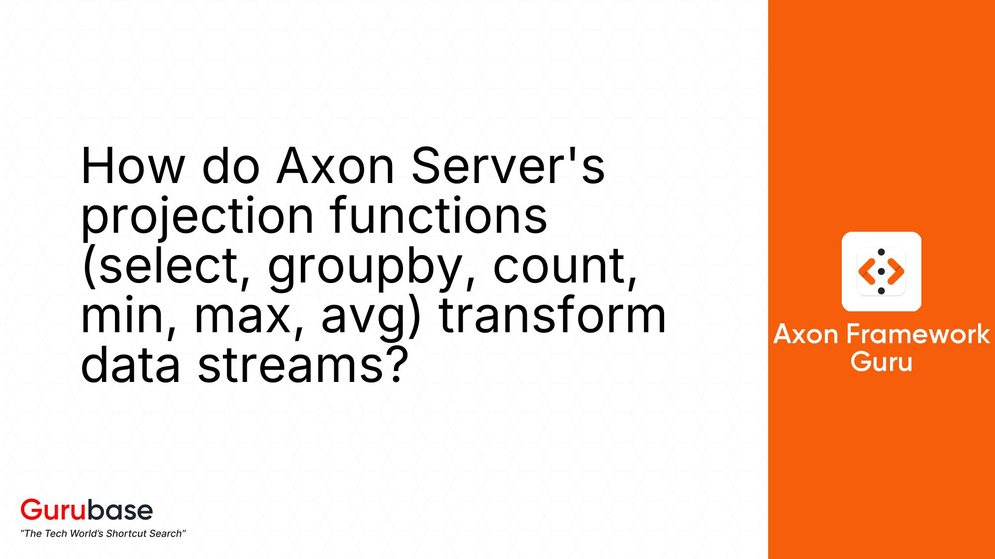 How do Axon Server's projection functions (select, groupby, count, min, max, avg) transform data ...