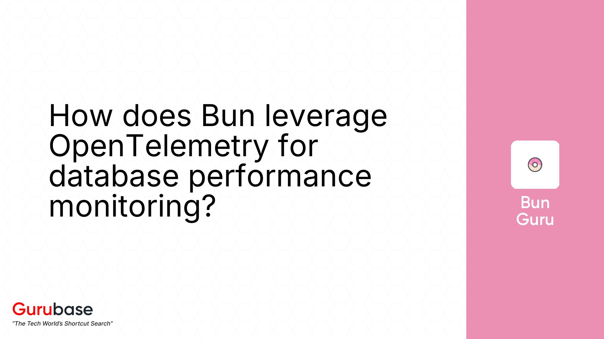 How does Bun leverage OpenTelemetry for database performance monitoring ... How does Bun leverage OpenTelemetry for database performance monitoring ...