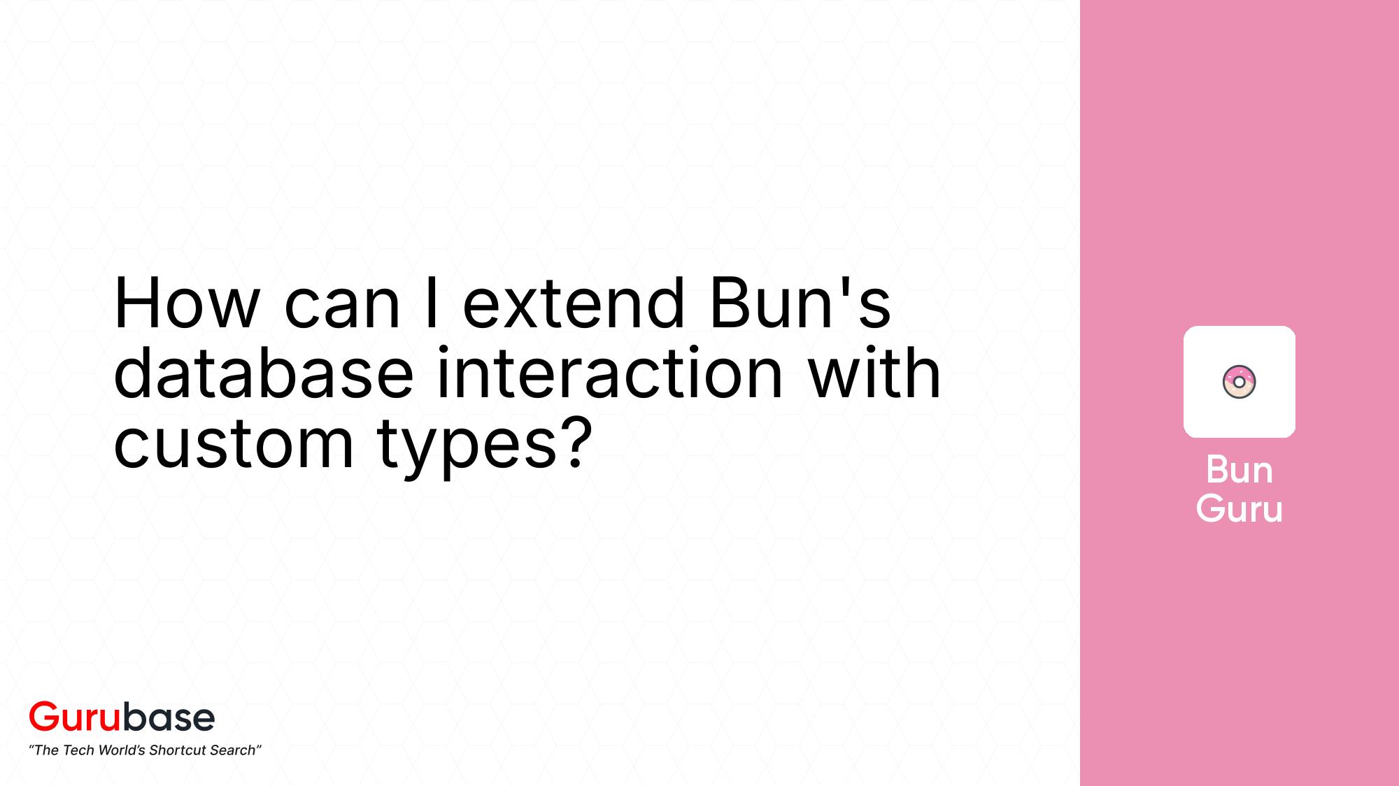 How can I extend Bun's database interaction with custom types? | Gurubase