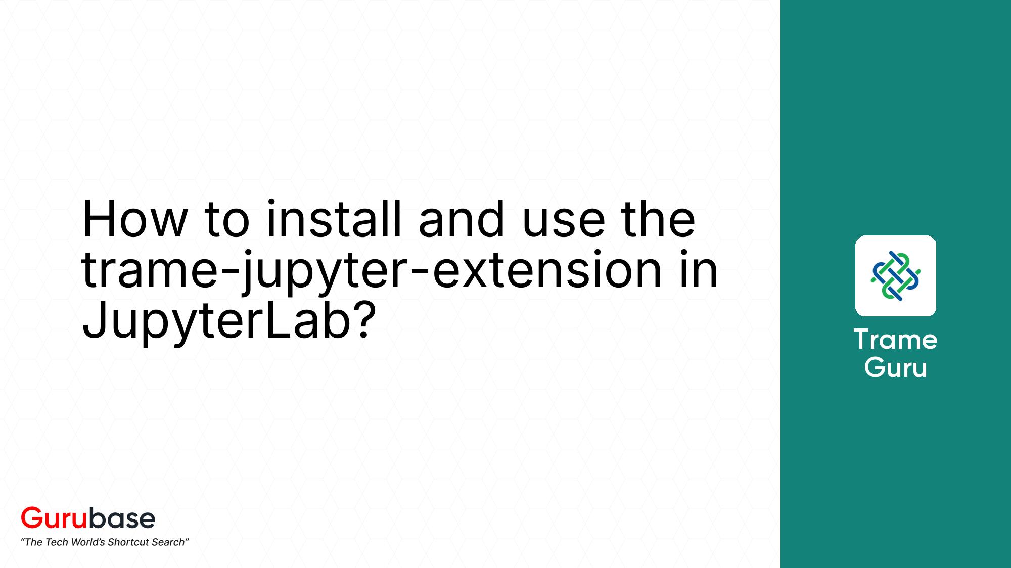 How to Install and Use the trame-jupyter-extension in JupyterLab | Gurubase How to Install and Use the trame-jupyter-extension in JupyterLab | Gurubase