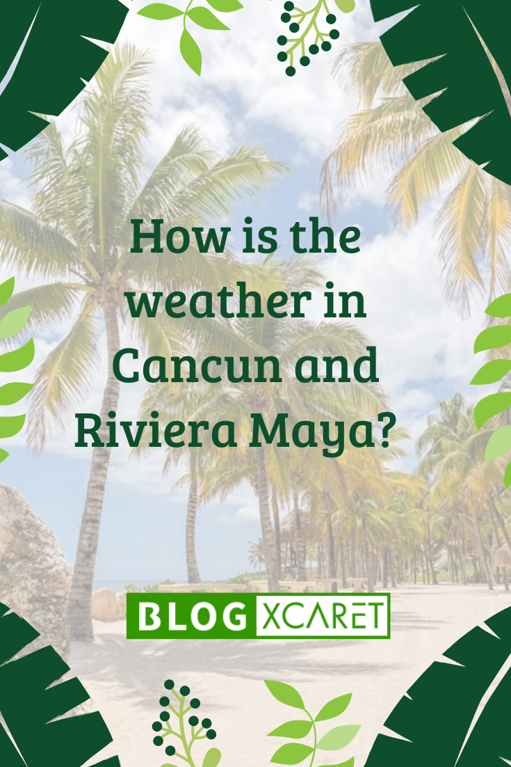 How is the weather in Cancun, Riviera Maya and Tulum