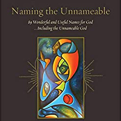 Naming the Unnameable: 89 Wonderful & Useful Names for God with