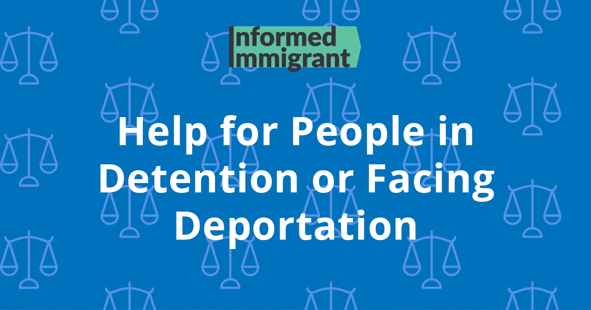 Help for People in Detention or Facing Deportation - Informed Immigrant