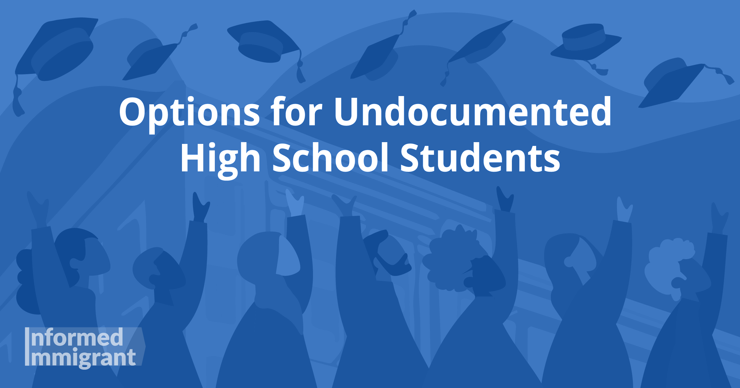 Options for Undocumented High School Students - Informed Immigrant