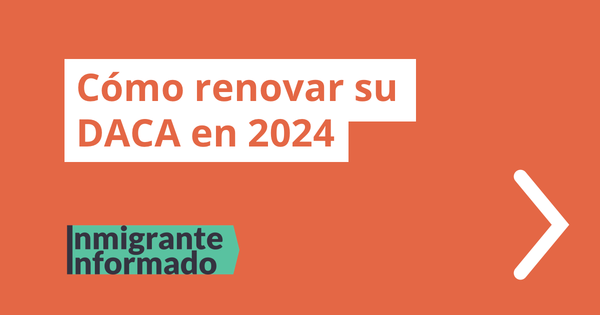 Cómo renovar tu DACA en 2024 - Informed Immigrant